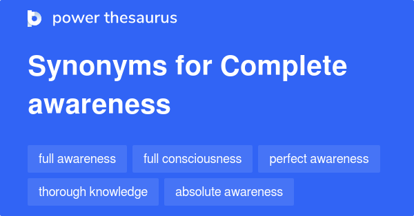 COMPLETE AWARENESS Synonyms: 127 Similar Words & Phrases