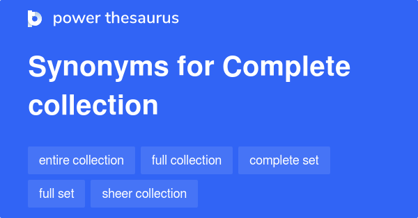COMPLETE COLLECTION Synonyms: 257 Similar Words & Phrases