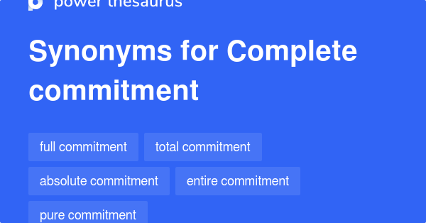 COMPLETE COMMITMENT Synonyms: 79 Similar Phrases