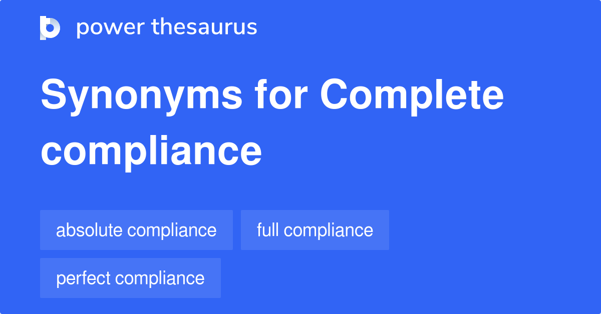 COMPLETE COMPLIANCE Synonyms: 37 Similar Phrases