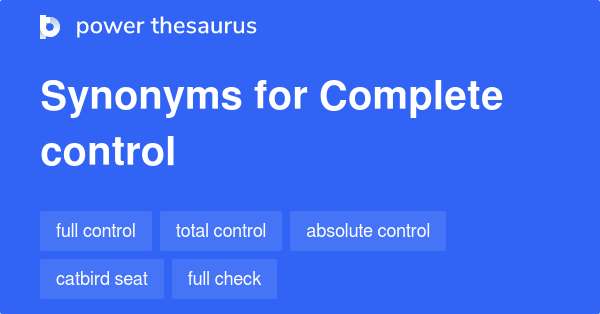 COMPLETE CONTROL Synonyms: 454 Similar Words & Phrases