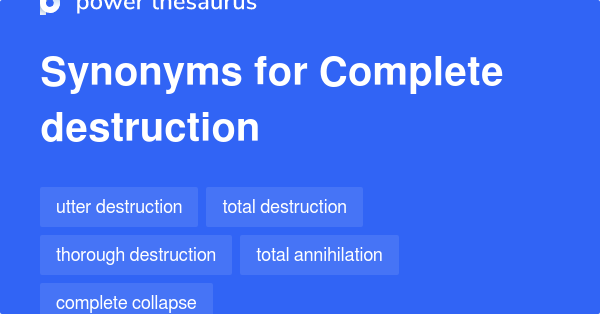 COMPLETE DESTRUCTION Synonyms: 358 Similar Words & Phrases