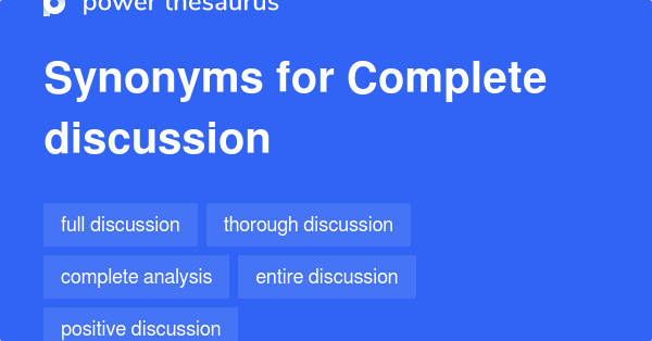 COMPLETE DISCUSSION Synonyms: 95 Similar Phrases