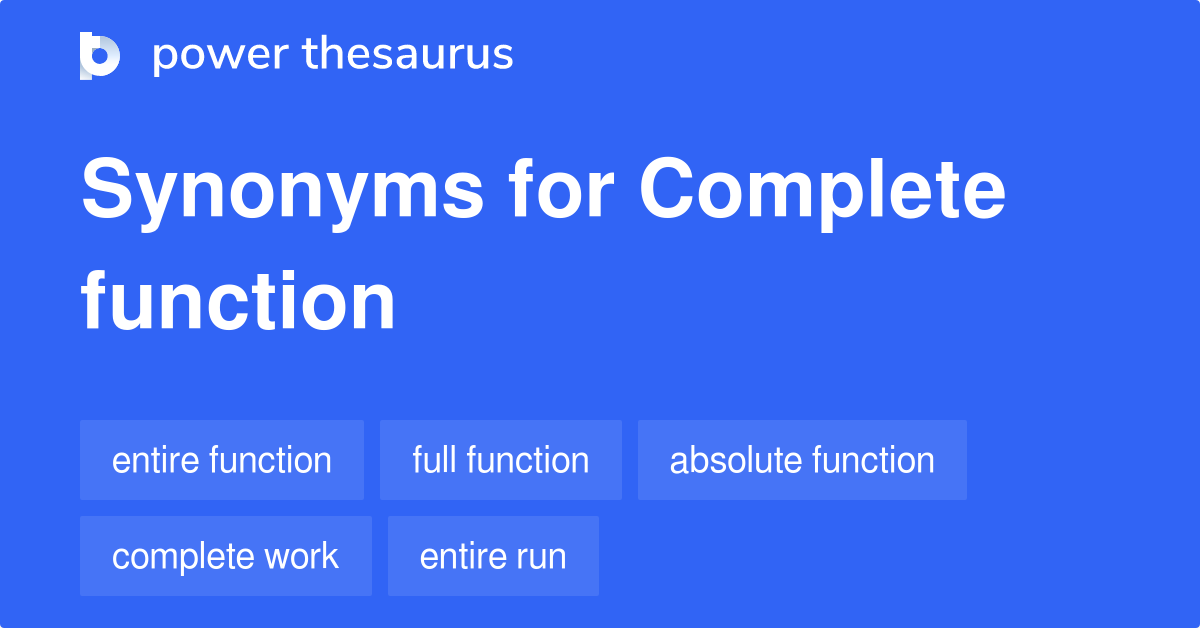 COMPLETE FUNCTION Synonyms: 63 Similar Phrases