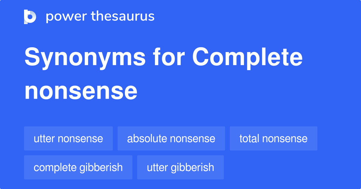 COMPLETE NONSENSE Synonyms: 167 Similar Words & Phrases