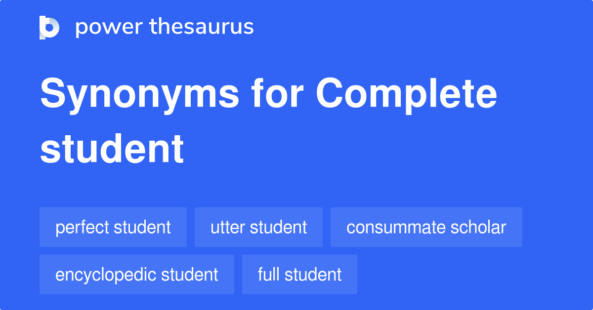 COMPLETE STUDENT Synonyms: 23 Similar Phrases