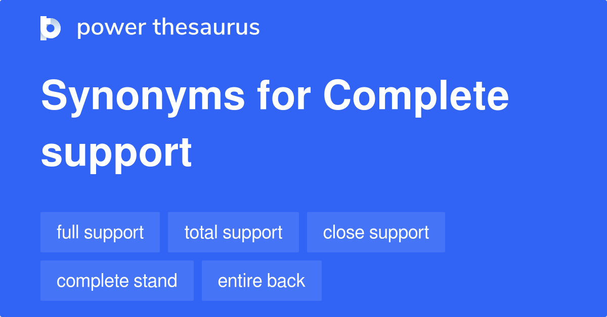 COMPLETE SUPPORT Synonyms: 197 Similar Phrases