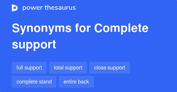 COMPLETE SUPPORT Synonyms: 197 Similar Phrases