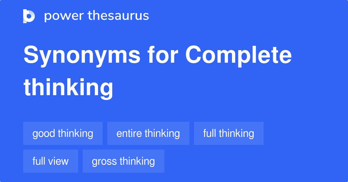 Complete Thinking synonyms - 10 Words and Phrases for Complete Thinking