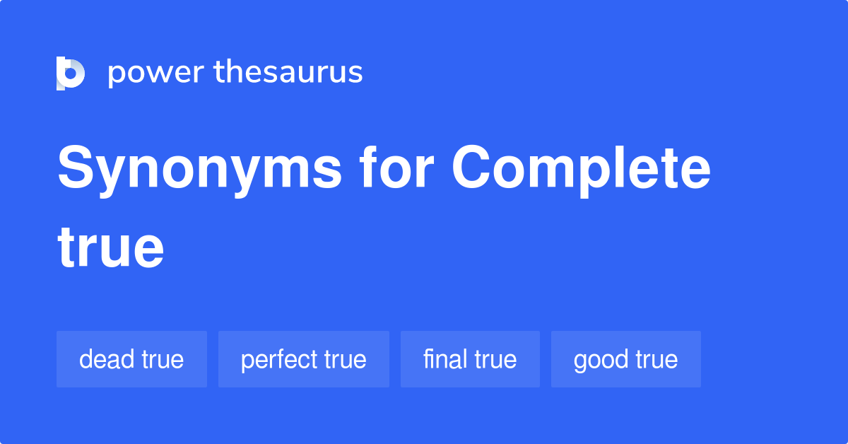 Complete True synonyms - 19 Words and Phrases for Complete True