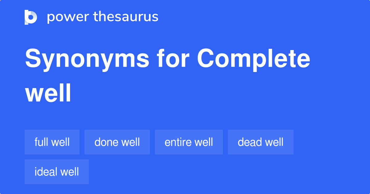 COMPLETE WELL Synonyms: 13 Similar Phrases