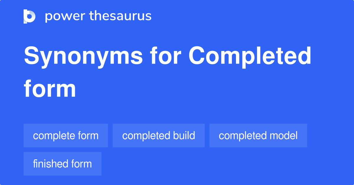 COMPLETED FORM Synonyms: 24 Similar Phrases