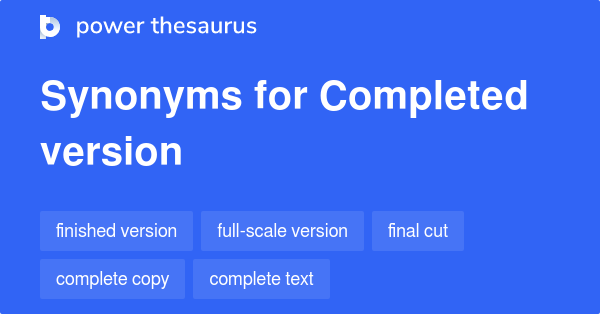 Completed Version synonyms - 161 Words and Phrases for Completed Version
