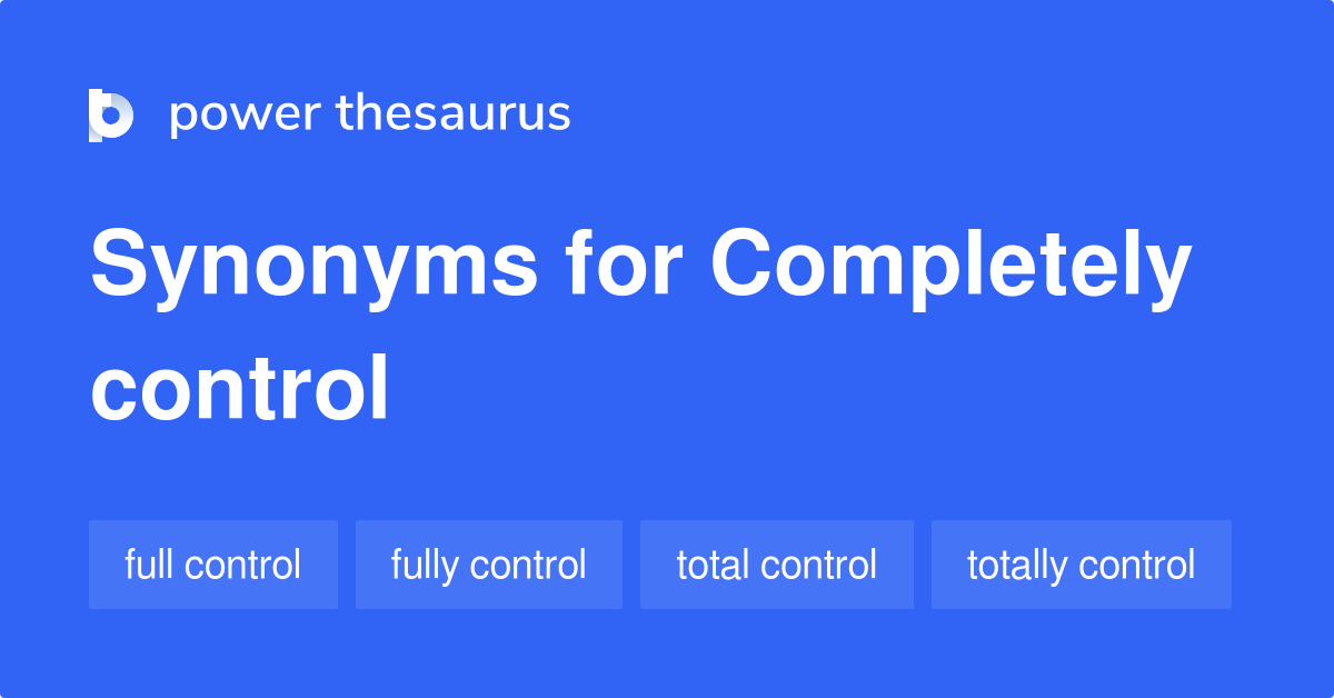 Completely Control synonyms - 31 Words and Phrases for Completely Control