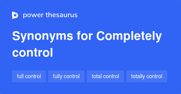 Completely Control synonyms - 31 Words and Phrases for Completely Control