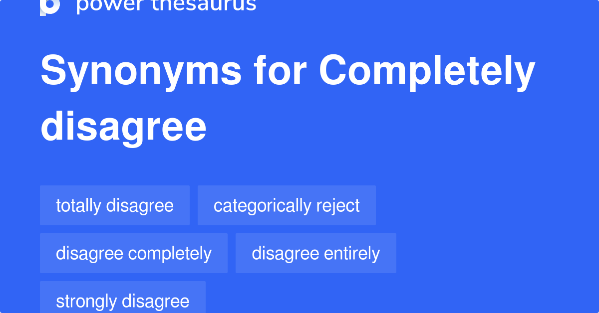 COMPLETELY DISAGREE Synonyms: 234 Similar Phrases