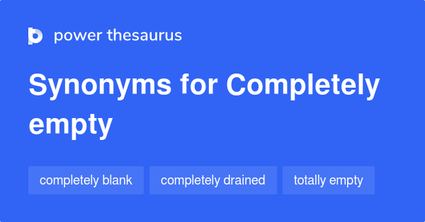 COMPLETELY EMPTY Synonyms: 82 Similar Words & Phrases