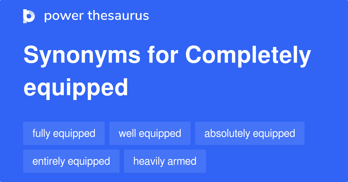 Completely Equipped synonyms - 105 Words and Phrases for Completely ...