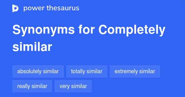 Completely Similar synonyms - 164 Words and Phrases for Completely Similar
