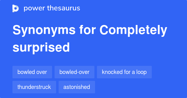 Completely Surprised synonyms - 203 Words and Phrases for Completely ...
