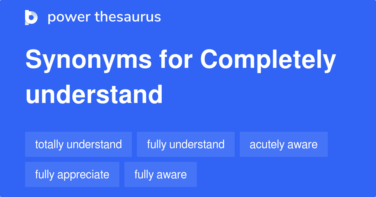 COMPLETELY UNDERSTAND Synonyms: 161 Similar Words & Phrases