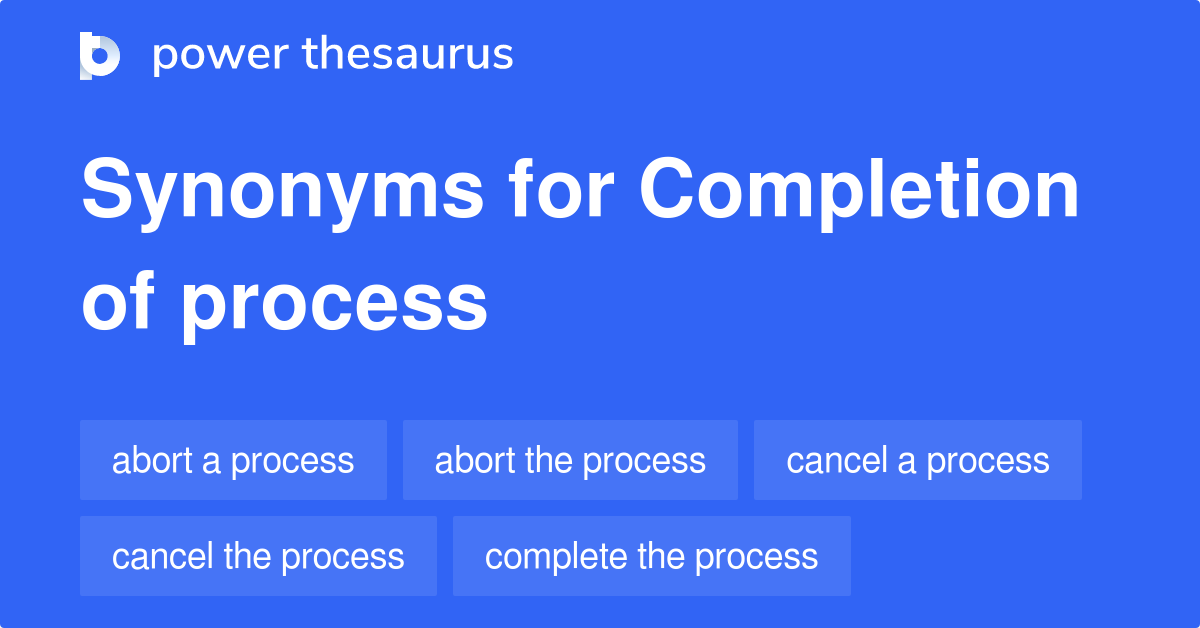 Completion Of Process synonyms - 74 Words and Phrases for Completion Of ...