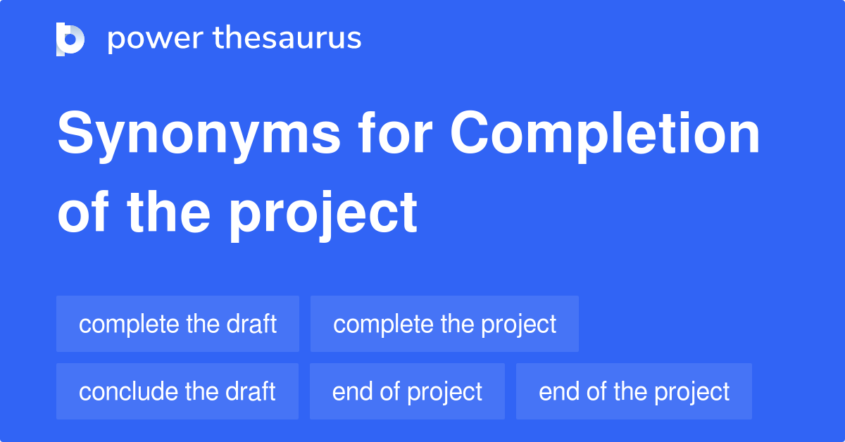 Completion Of The Project synonyms - 95 Words and Phrases for ...