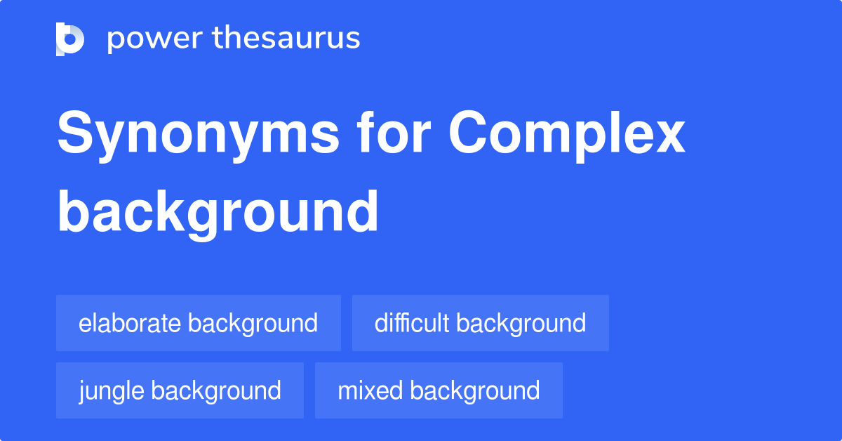 Complex Background synonyms - 24 Words and Phrases for Complex Background