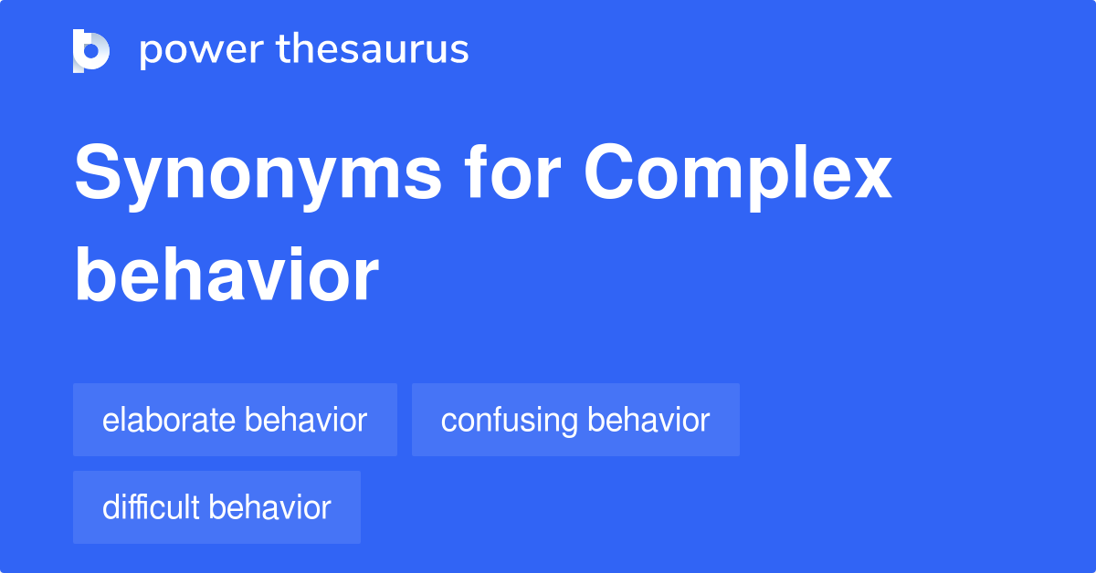 COMPLEX BEHAVIOR Synonyms: 62 Similar Phrases