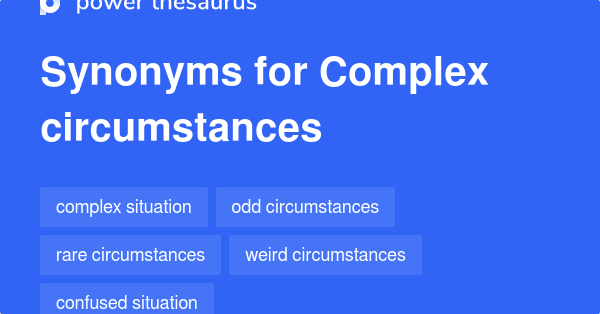 COMPLEX CIRCUMSTANCES Synonyms: 135 Similar Words & Phrases