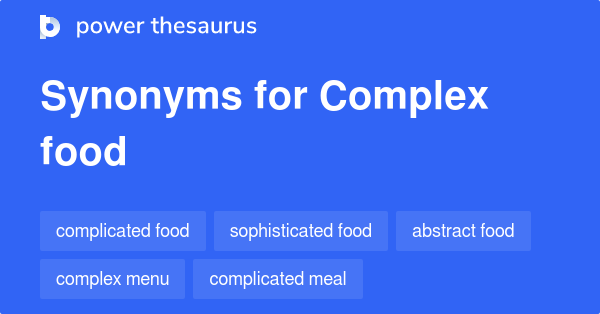 COMPLEX FOOD Synonyms: 29 Similar Phrases