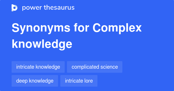 Complex Knowledge synonyms - 29 Words and Phrases for Complex Knowledge