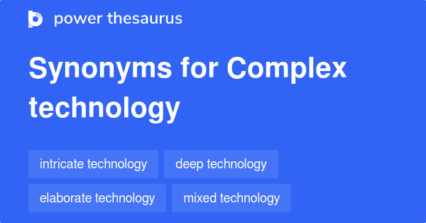 COMPLEX TECHNOLOGY Synonyms: 46 Similar Words & Phrases