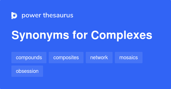 COMPLEXES Synonyms: 168 Similar Words & Phrases