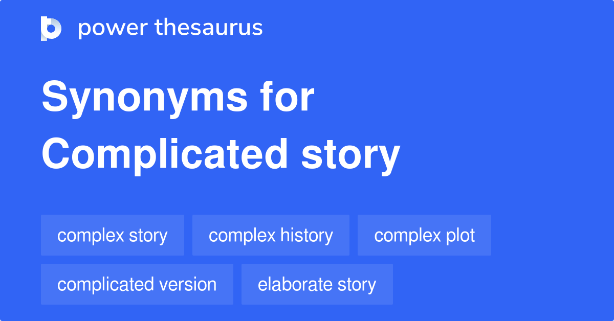 COMPLICATED STORY Synonyms: 57 Similar Phrases
