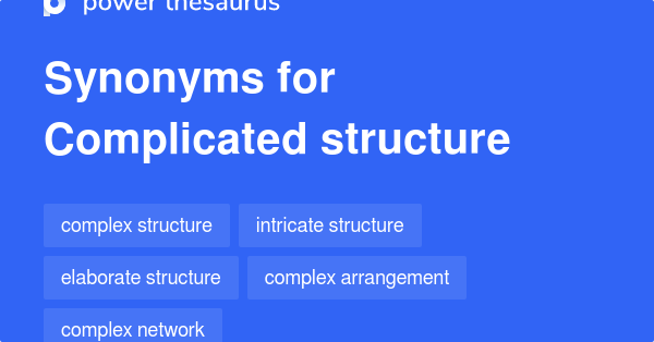 COMPLICATED STRUCTURE Synonyms: 203 Similar Phrases