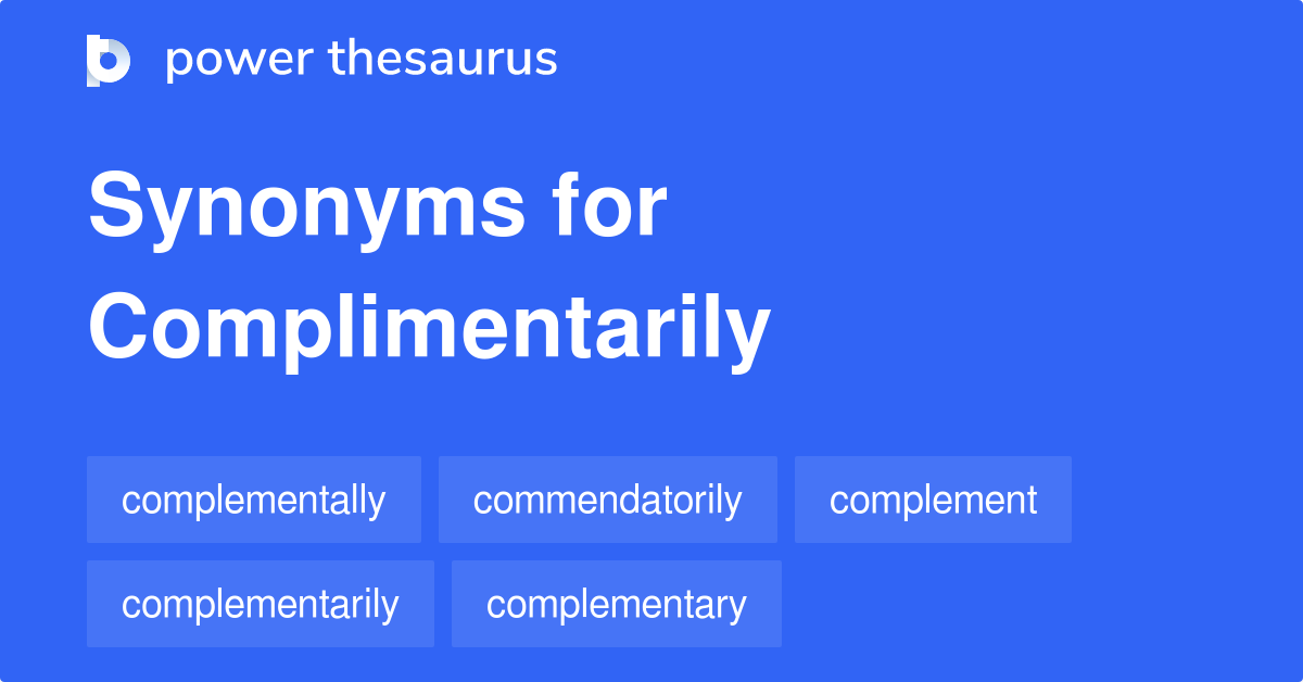 COMPLIMENTARILY Synonyms: 129 Similar Words & Phrases