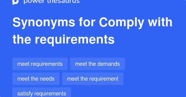COMPLY WITH THE REQUIREMENTS Synonyms: 254 Similar Phrases