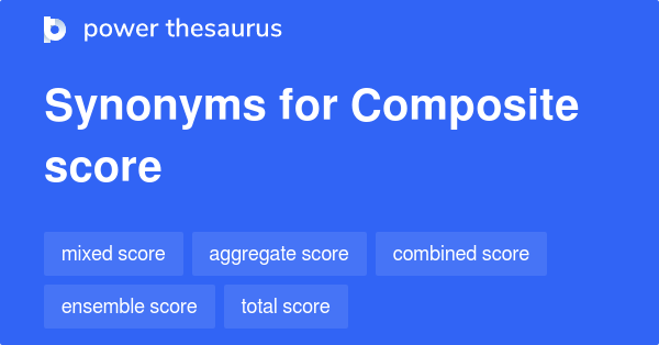 COMPOSITE SCORE Synonyms: 62 Similar Phrases