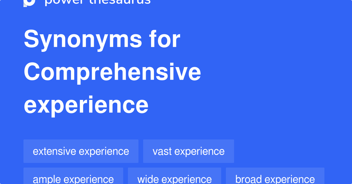 COMPREHENSIVE EXPERIENCE Synonyms: 108 Similar Phrases