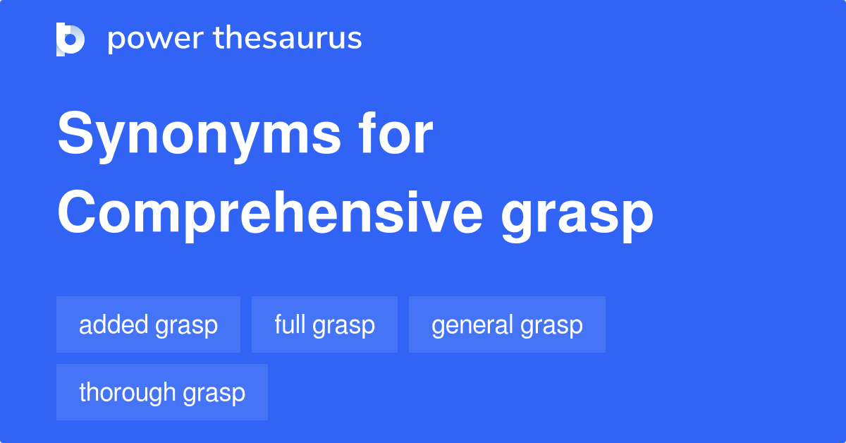 COMPREHENSIVE GRASP Synonyms: 78 Similar Phrases