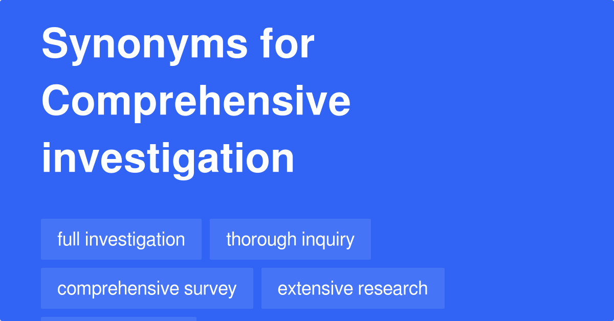COMPREHENSIVE INVESTIGATION Synonyms: 181 Similar Words & Phrases