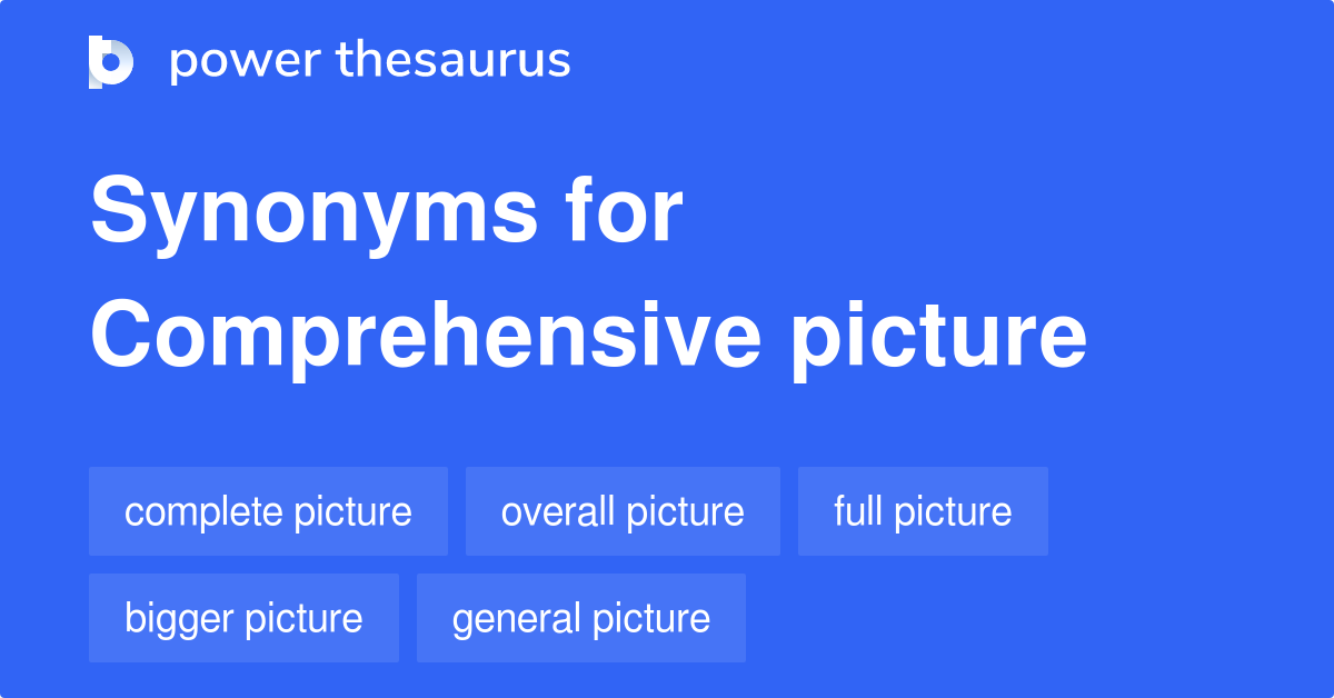 COMPREHENSIVE PICTURE Synonyms: 266 Similar Words & Phrases