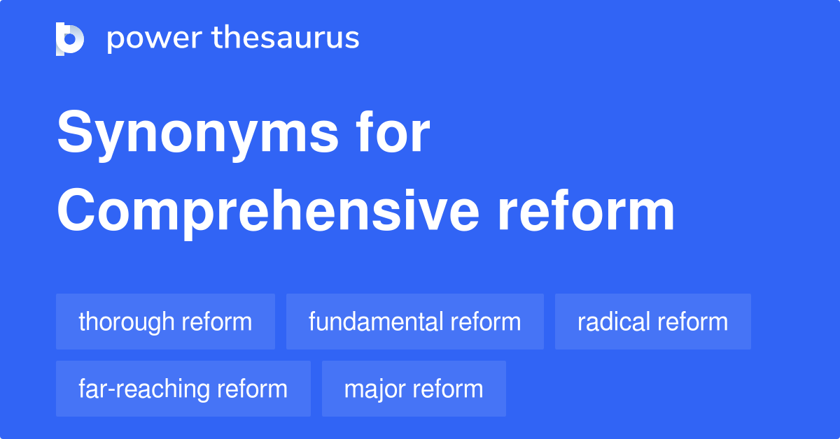 COMPREHENSIVE REFORM Synonyms: 99 Similar Phrases