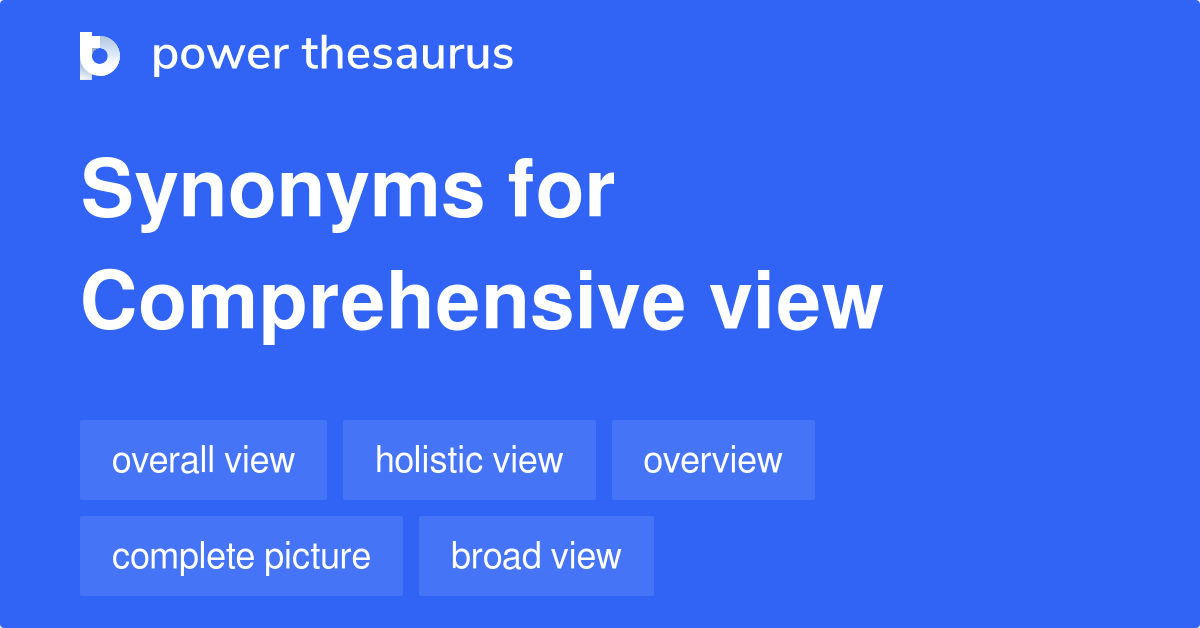 COMPREHENSIVE VIEW Synonyms: 434 Similar Words & Phrases