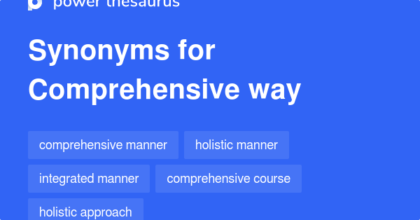 COMPREHENSIVE WAY Synonyms: 132 Similar Words & Phrases