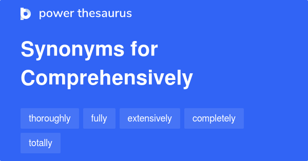 COMPREHENSIVELY Synonyms: 721 Similar Words & Phrases
