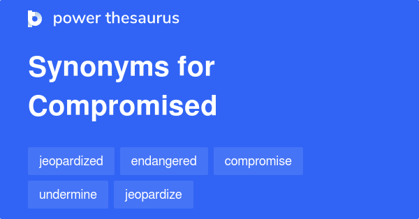 COMPROMISED Synonyms: 681 Similar Words & Phrases