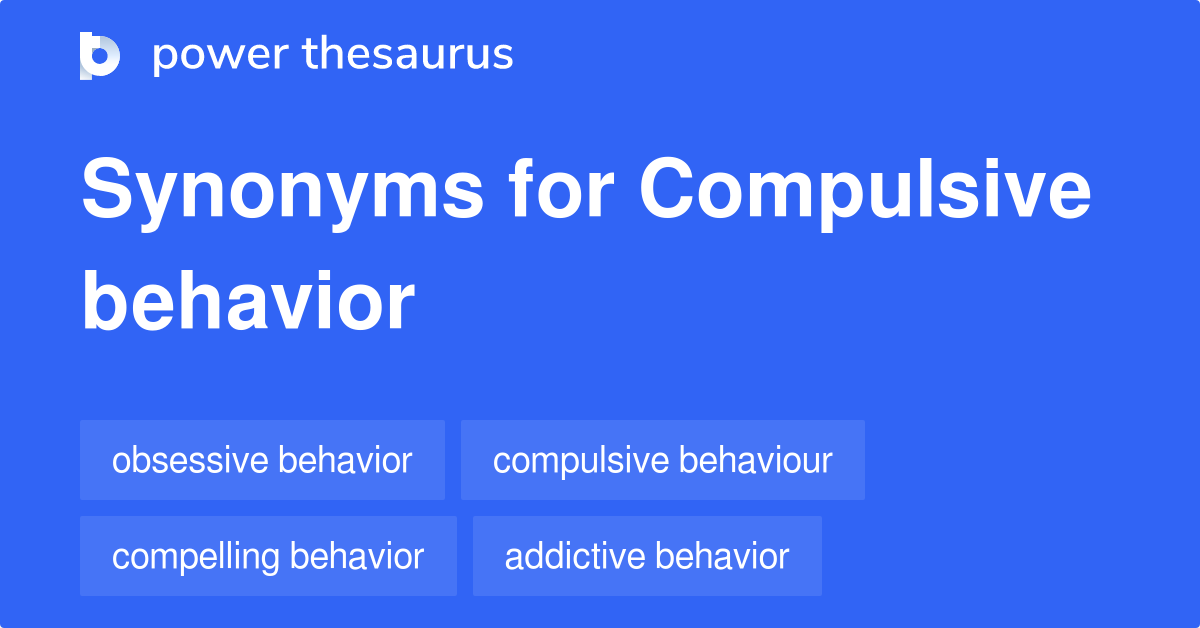 COMPULSIVE BEHAVIOR Synonyms: 201 Similar Words & Phrases