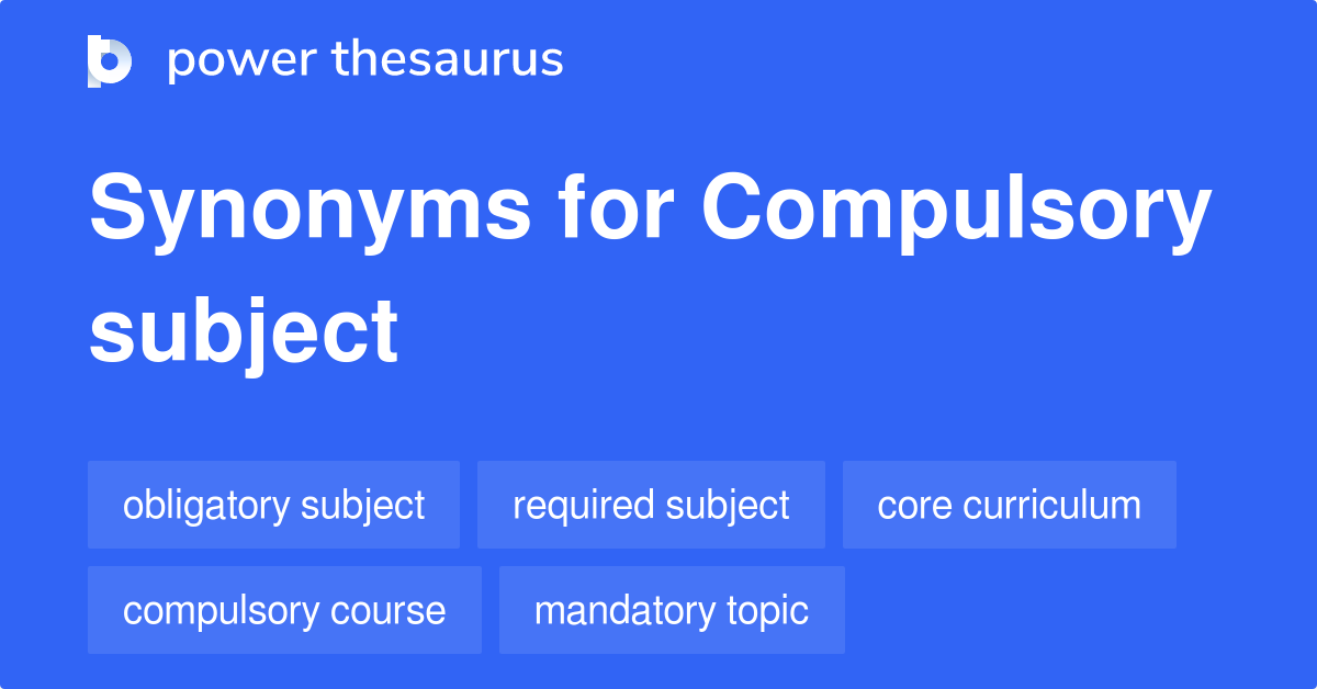 Compulsory Subject synonyms - 35 Words and Phrases for Compulsory Subject